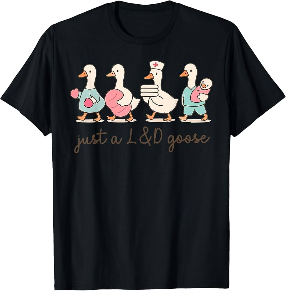 Just a Labor and Delivery Goose Nurse OB Silly Goose L&D T-Shirt with ...