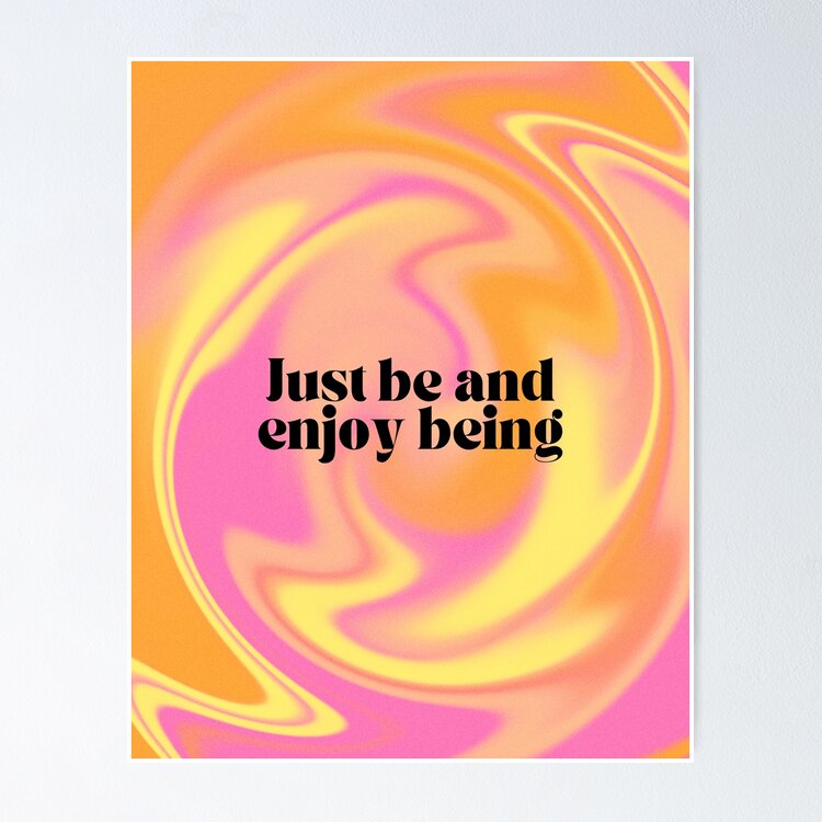 Just be and enjoy being UNFRAMED Poster, 18x24 - Walmart.com