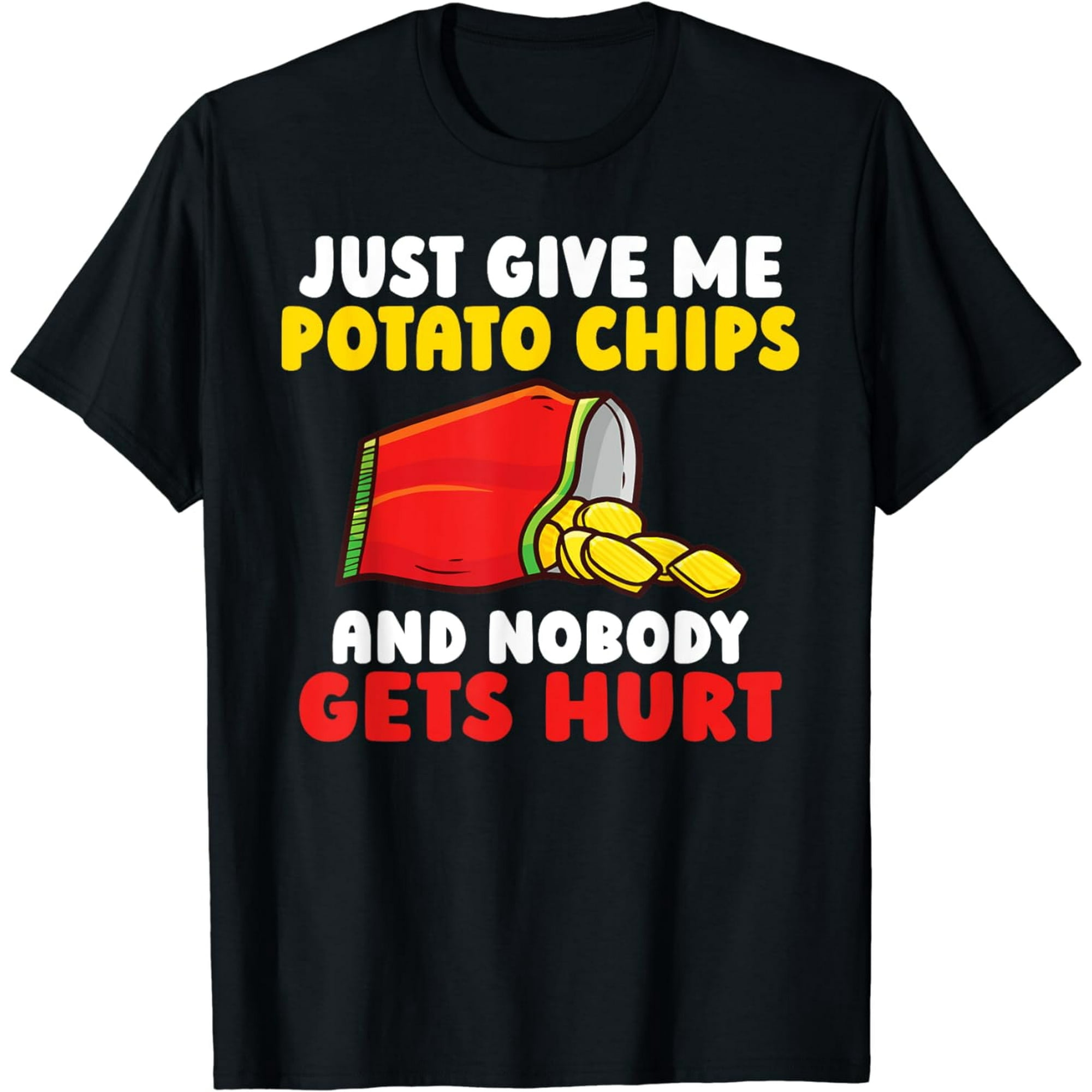 Just give me Potato Chips and nobody gets hurt Potato Chips T-Shir ...