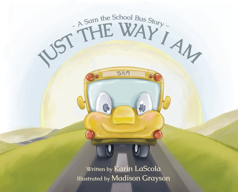 Just the Way I Am: A Sam the School Bus Story, (Hardcover) - Walmart.com