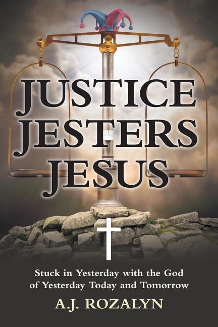 Justice Jesters Jesus: Stuck in Yesterday with the God of Yesterday ...