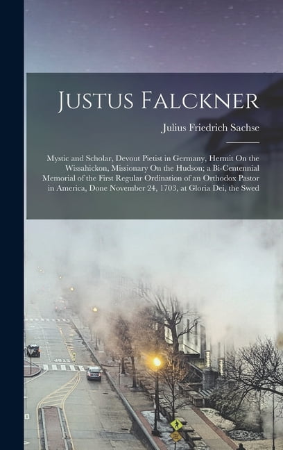 Justus Falckner: Mystic and Scholar, Devout Pietist in Germany, Hermit ...