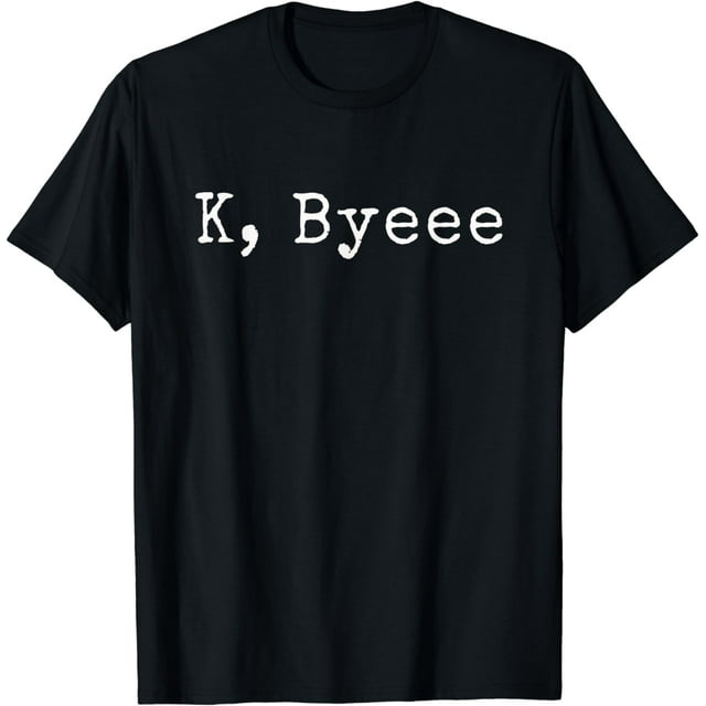 K, Byeee | Funny saying goodbye to your friends and bestie T-Shirt ...
