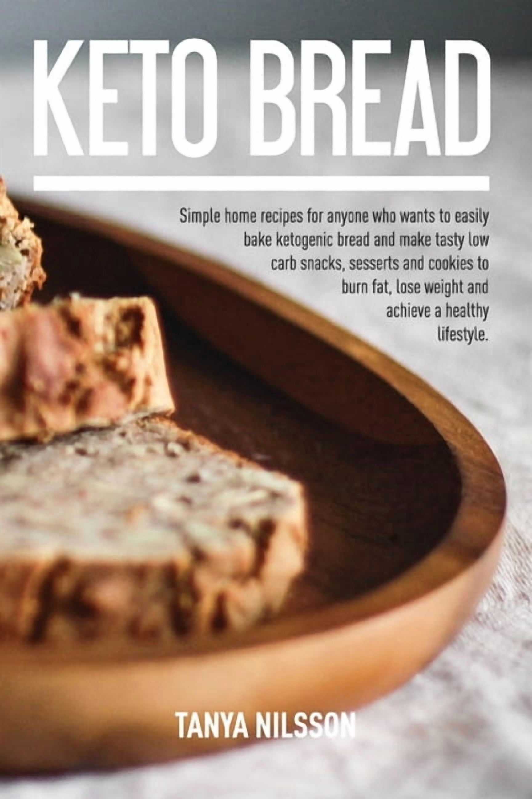 Keto Bread Book: Simple Home Recipes for Anyone Who Wants to Easily ...