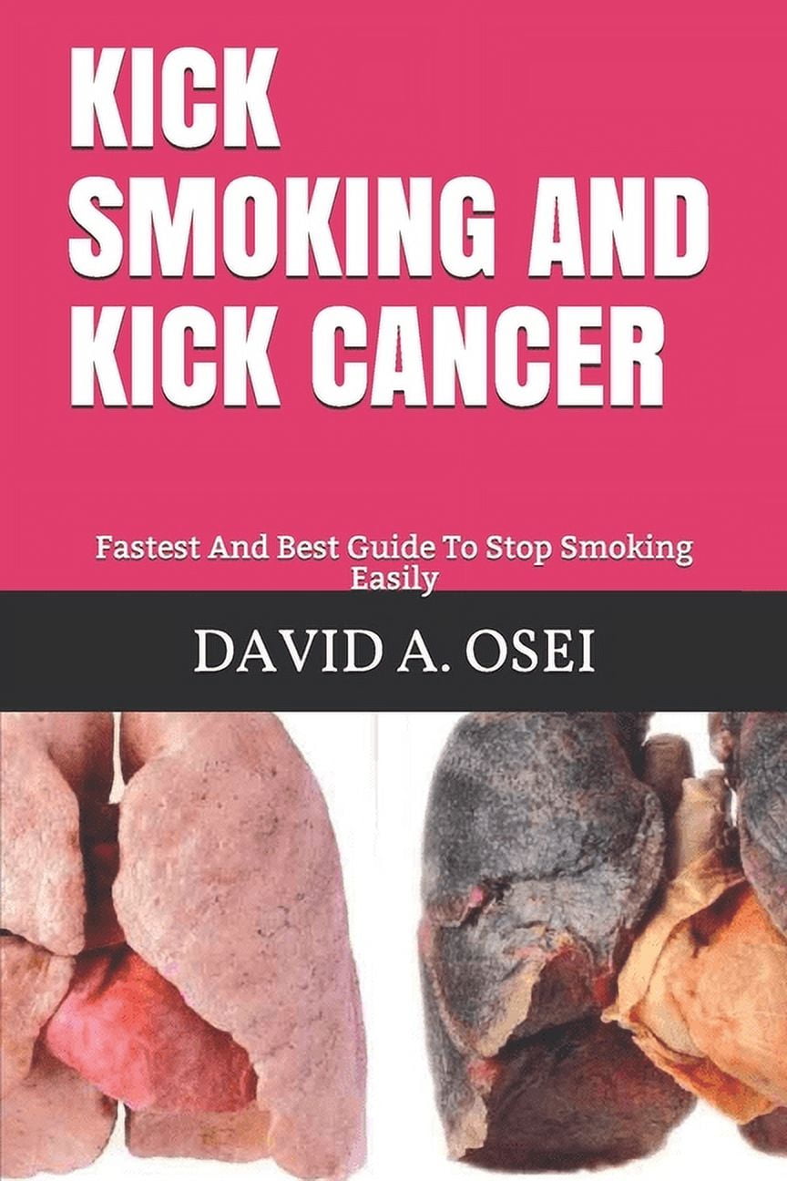 KICK SMOKING AND KICK CANCER: Fastest And Best Guide To Stop Smoking ...