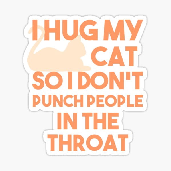 KIRAKIRA I Hug My Cat So I Donâ€™t Punch People In The Throat Sticker ...