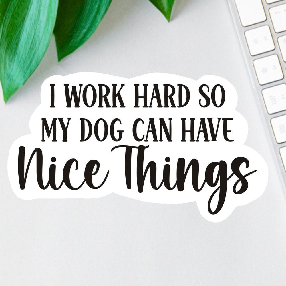 KIRAKIRA I Work Hard So My Dog Can Have Nice Things Sticker, Funny Dog ...