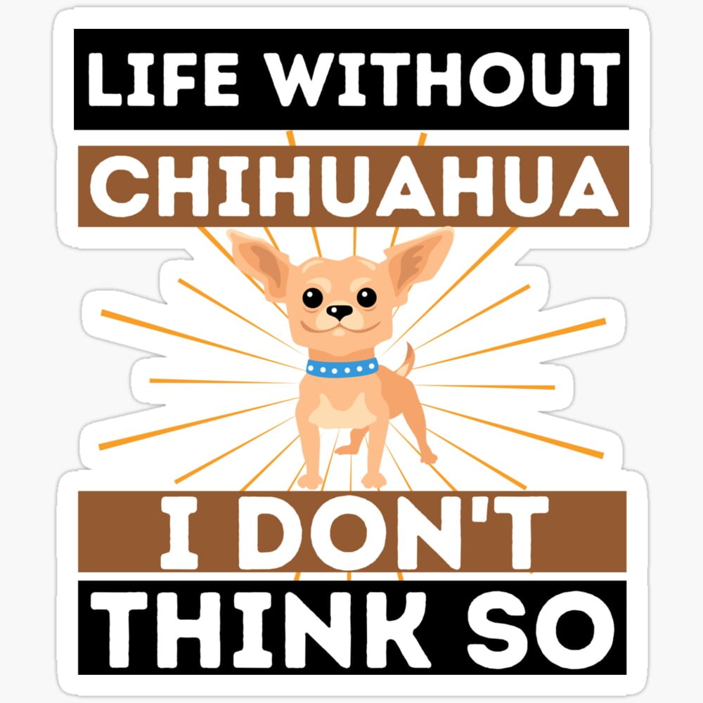 KIRAKIRA Life Without Chihuahua I Don't Think So , Funny Chihuahua Dogs ...