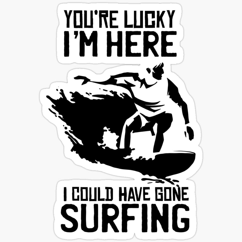 KIRAKIRA You're Lucky I'm Here, I Could Have Gone Surfing Sticker ...