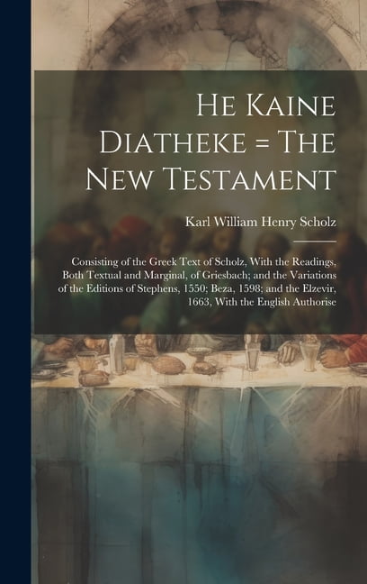 He Kaine Diatheke = The New Testament: Consisting of the Greek Text of ...