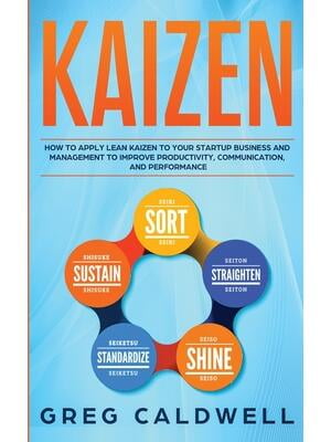 Kaizen : How to Apply Lean Kaizen to Your Startup Business and Management to Improve ...