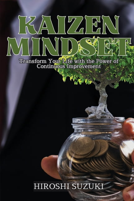 Kaizen Mindset: Transform Your Life with the Power of Continuous ... Kaizen Mindset: Transform Your Life with the Power of Continuous ...