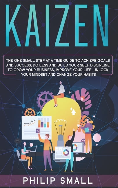 Kaizen : The One Small Step at a Time Guide to Achieve Goals and ...
