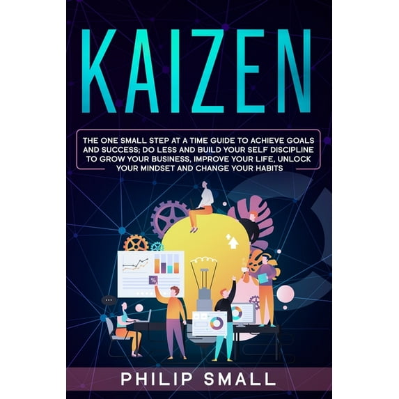 Kaizen: The One Small Step at a Time Guide to Achieve Goals and Success ...