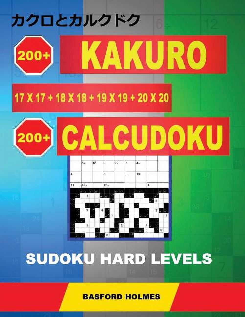 Kakuro and Calcudoku Classic Sudoku: 200 Kakuro 17x17 + 18x18 + 19x19 ...