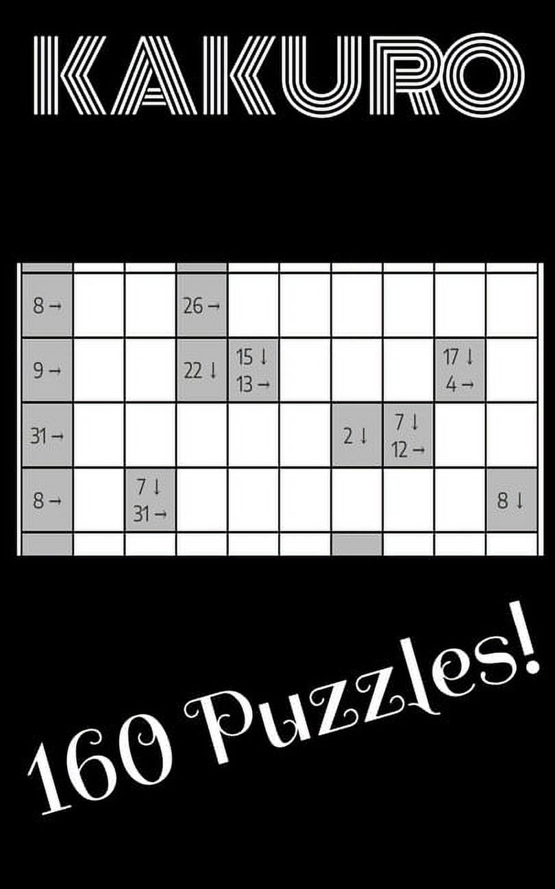Kakuro Cross Sums Book Game: 160 LOGIC PUZZLES THAT CHALLENGE YOUR LOGIC SKILLS: All you need to ...