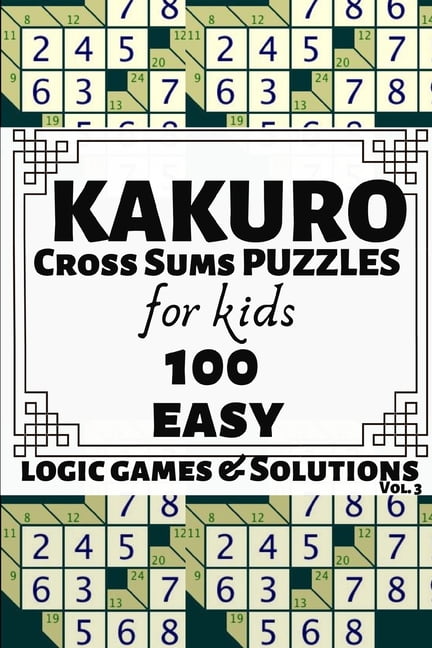 Kakuro Cross Sums Puzzles for Kids : 100 Easy Math Cross Sums Logic ...