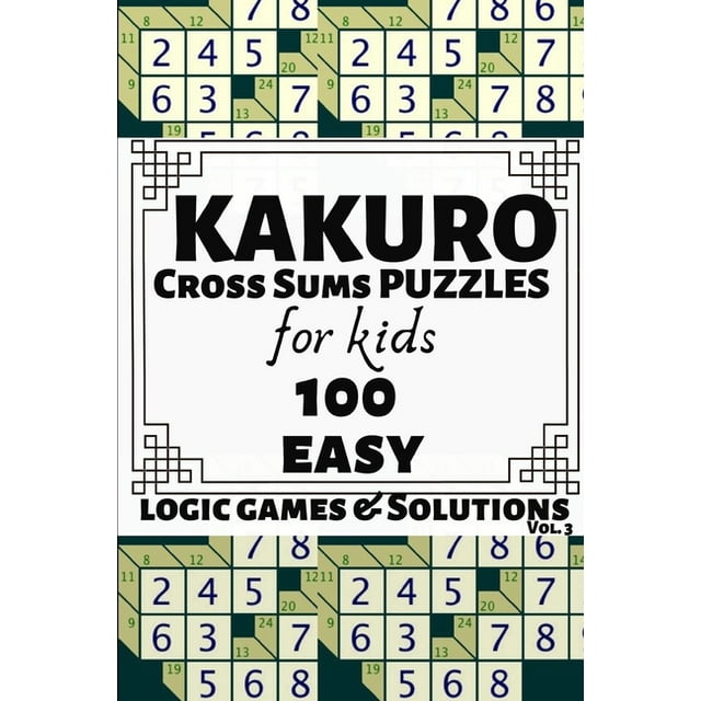 Kakuro Cross Sums Puzzles for Kids : 100 Easy Math Cross Sums Logic ...