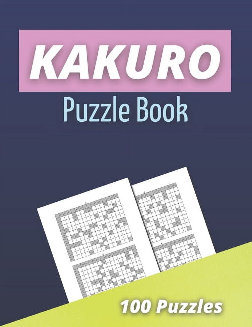 Kakuro Puzzle Book: 100 Kakuro Puzzles for Adults - Cross Sums Math Puzzles - Logic Grid Puzzles ...