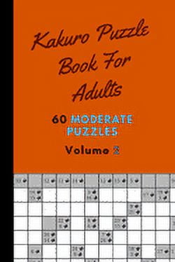 Kakuro Puzzle Book For Adults 60 Moderate Puzzles Volume 2: Remarkable ...