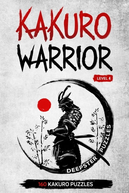 Kakuro Warrior: Level 4: 160 kakuro cross sums for everyone - 6 x 9 inches - Become a Kakuro ...
