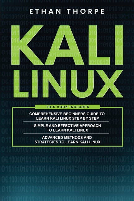 Kali Linux: 3 in 1: Beginners Guide+ Simple and Effective Strategies+ Advance Method and ...
