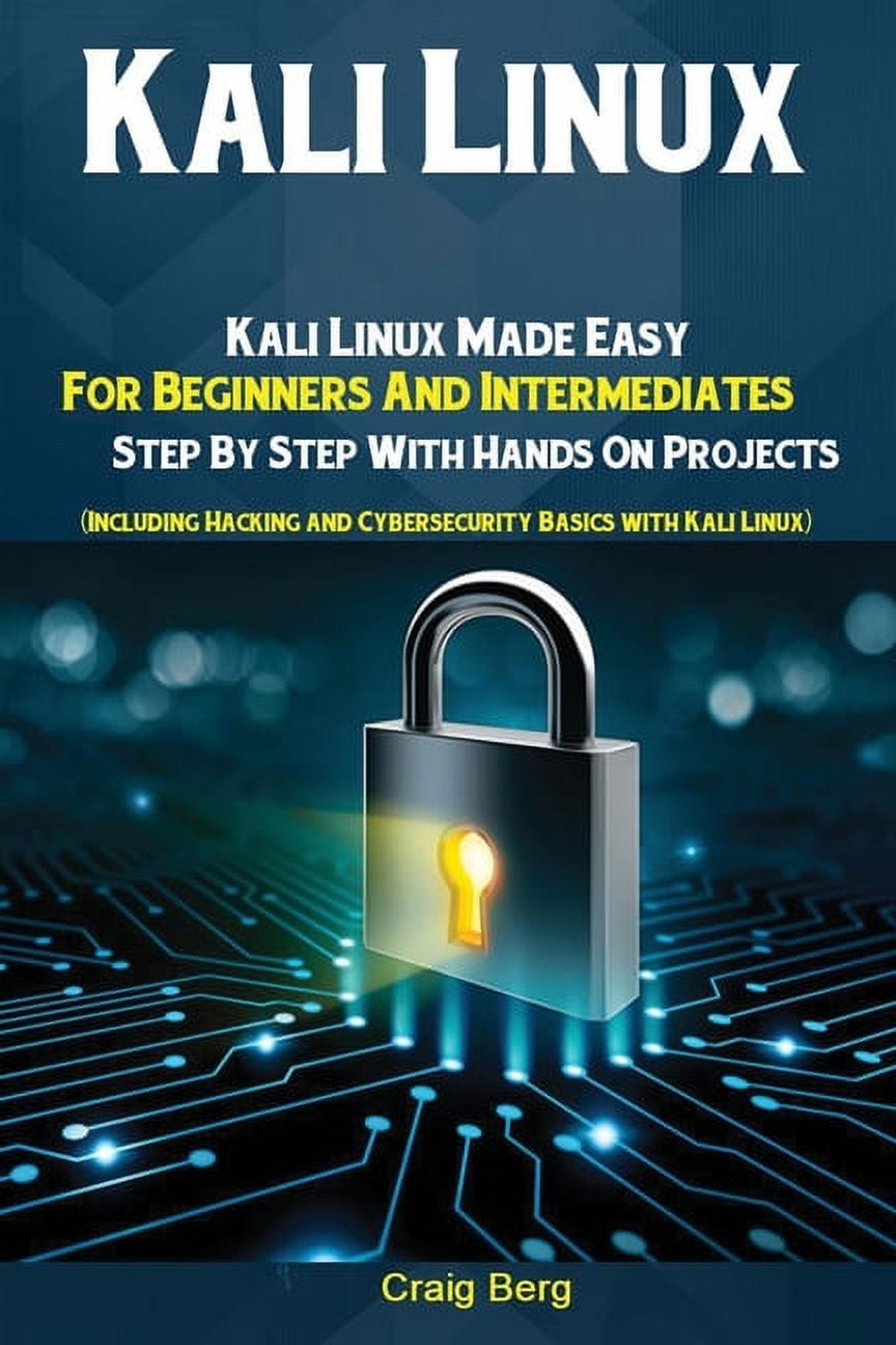 Kali Linux: Kali Linux Made Easy For Beginners And Intermediates; Step ...