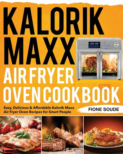 Kalorik Maxx Air Fryer Oven Cookbook: Easy, Delicious & Affordable ...