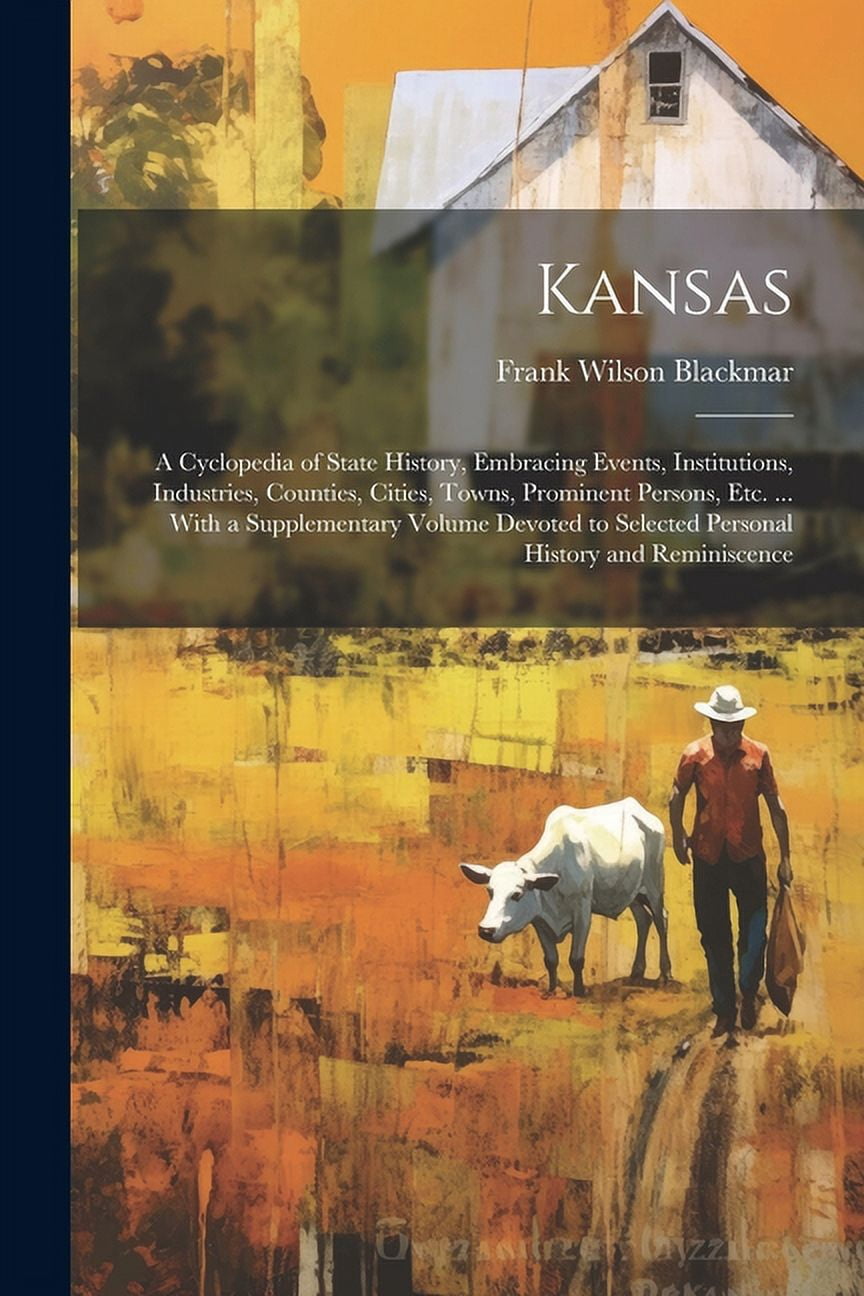 Kansas: A Cyclopedia of State History, Embracing Events, Institutions ...