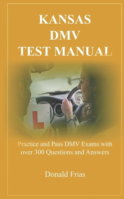 Kansas DMV Test Manual: Practice and Pass DMV Exams with over 300 ...
