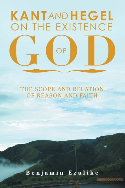 Kant and Hegel on the Existence of God : The Scope and Relation of ...