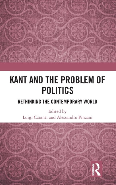 Kant and the Problem of Politics: Rethinking the Contemporary World ...