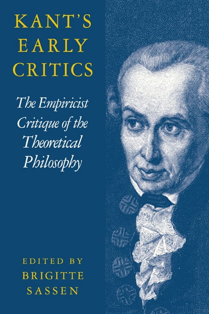Kant's Early Critics: The Empiricist Critique of the Theoretical ...