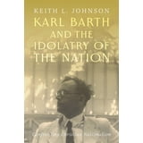 Karl Barth and the Idolatry of the Nation: Confronting Christian ...