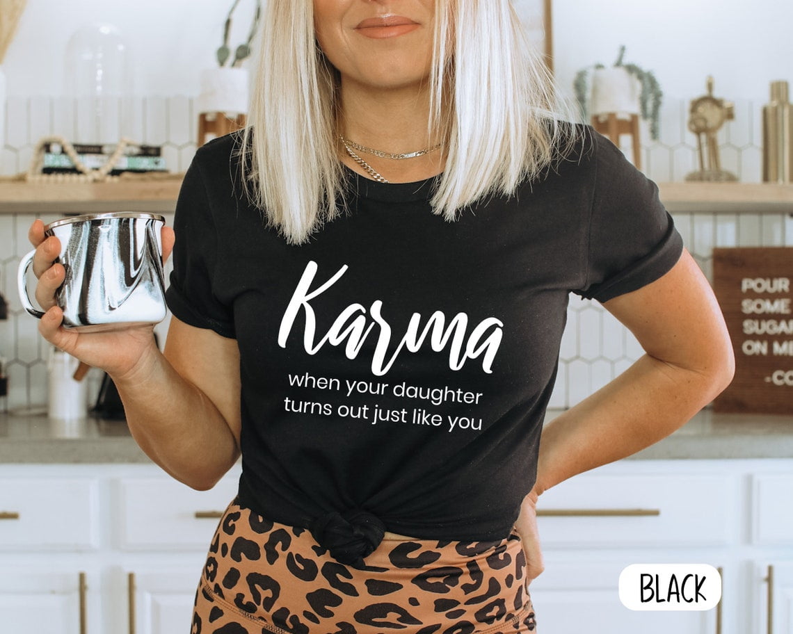 Karma When Your Daughter Turns Out Just Like You Shirt, Karma ...