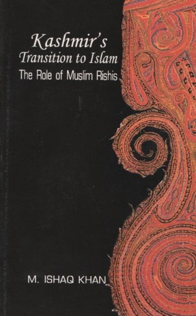 Kashmirs Transition to Islam: The Role of Muslim Rishis (15th to 18th ...
