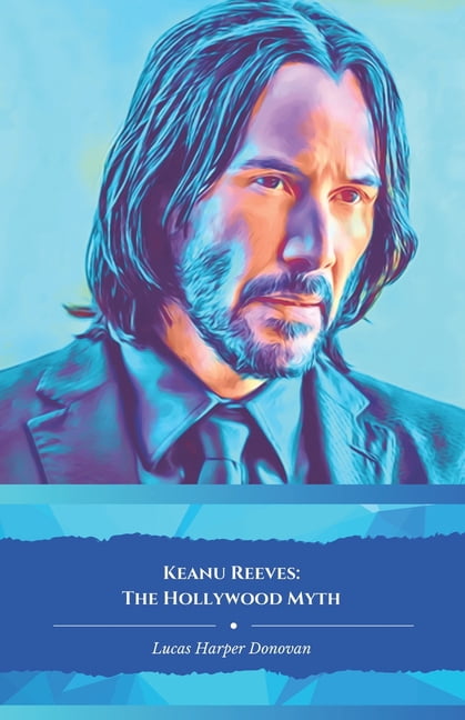 Keanu Reeves: The Hollywood Myth: The official tribute to the actor who ...