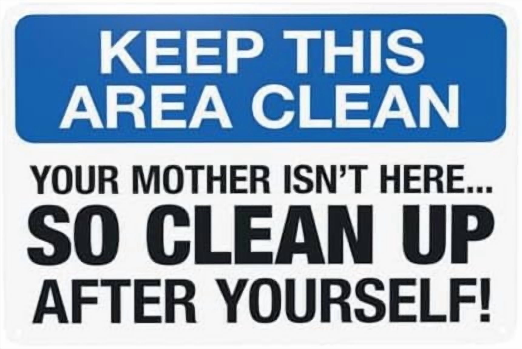 Keep This Area Clean Your Mother Isn't Here So Clean Up After Yourself ...