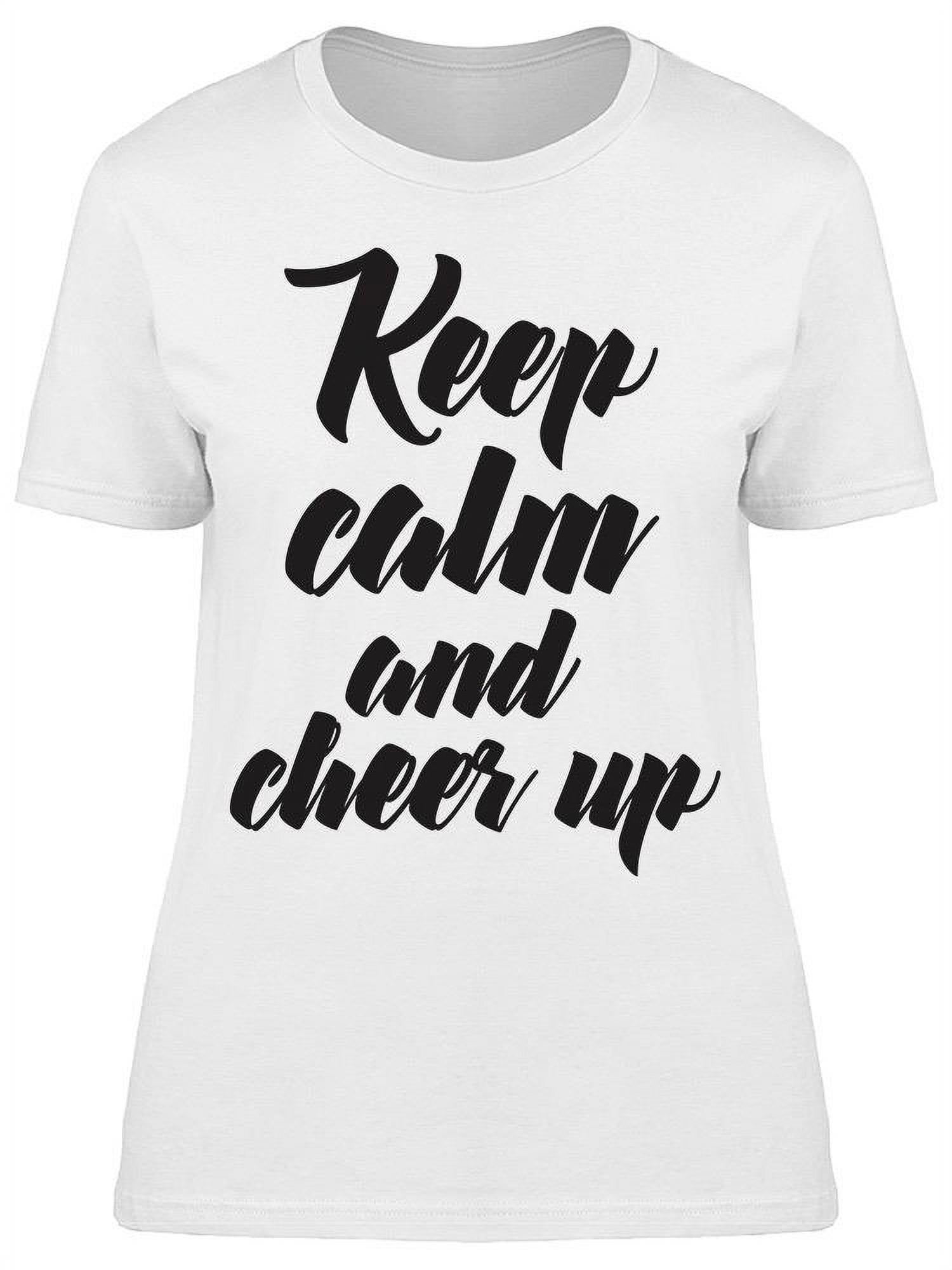Keep Calm And Cheer Up T-Shirt Women -Image by Shutterstock Women T ...