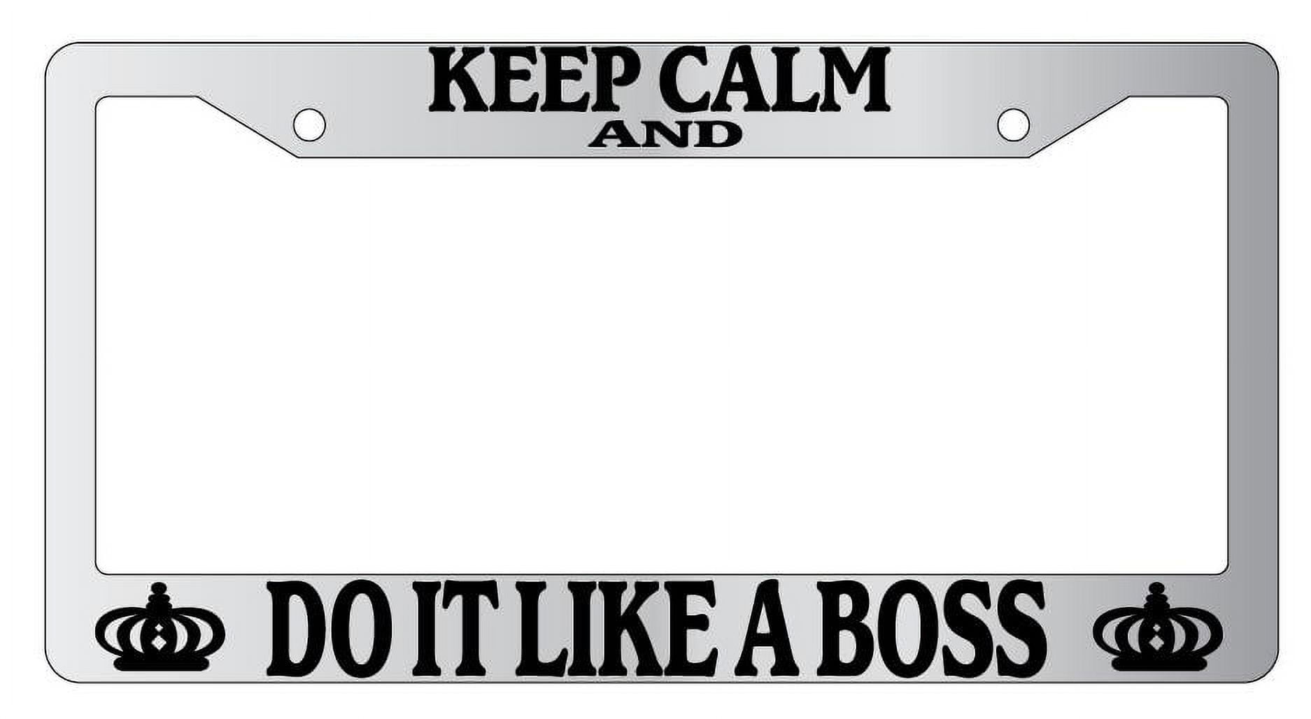 Keep Calm And Do It Like A Boss Chrome Plastic License Plate Frame ...