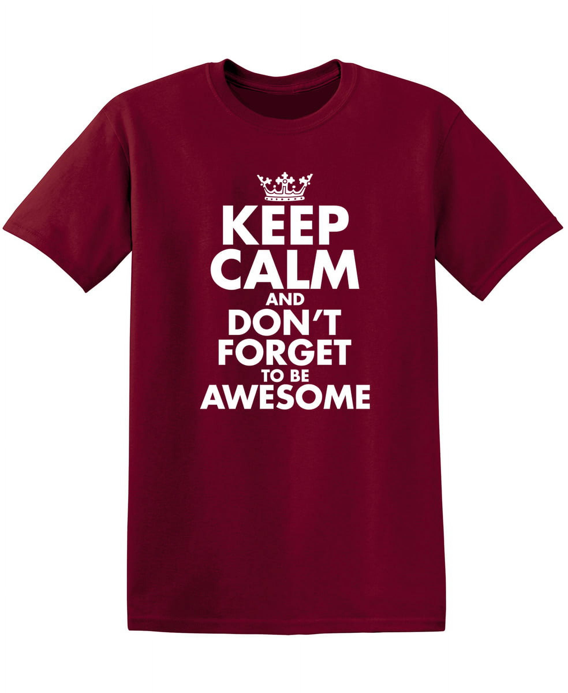 Keep Calm And Don't Forget To Be Awesome Fun Graphic Tee Apparel Gift ...