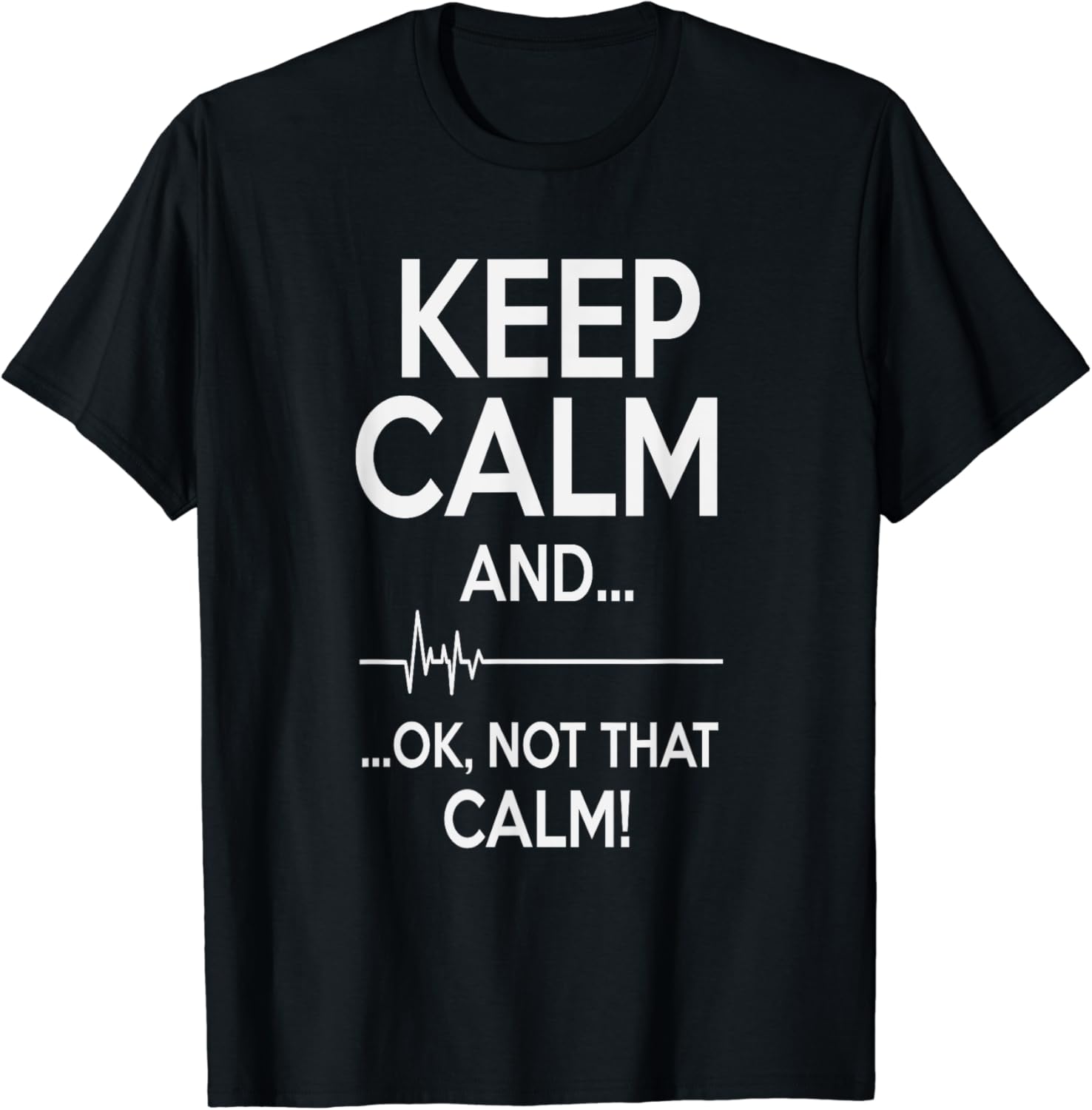 Keep Calm And OK Not That Calm Funny Medical ECG T-Shirt - Walmart.com