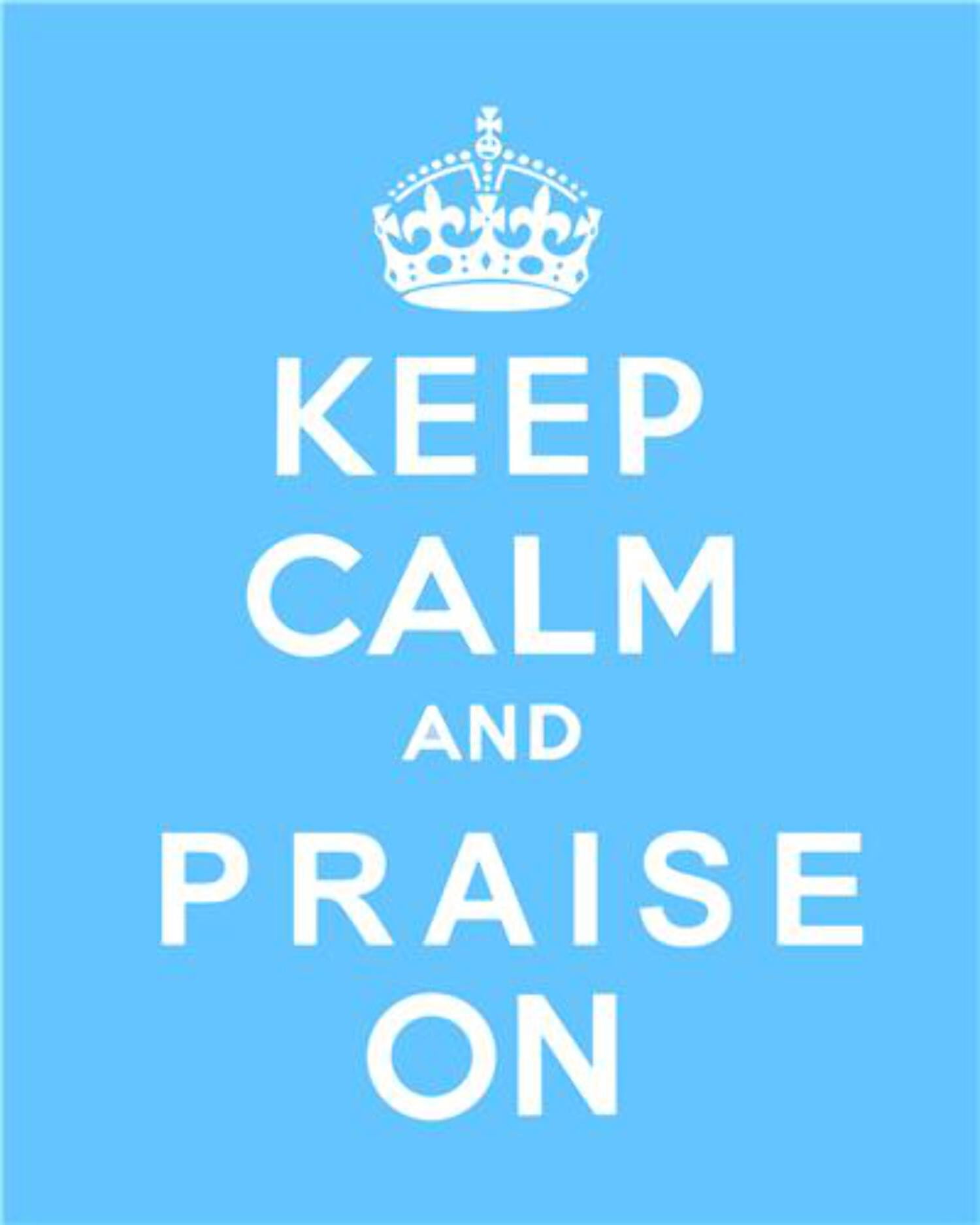Keep Calm And Praise On Glossy Poster Picture Photo God Religion Pray ...