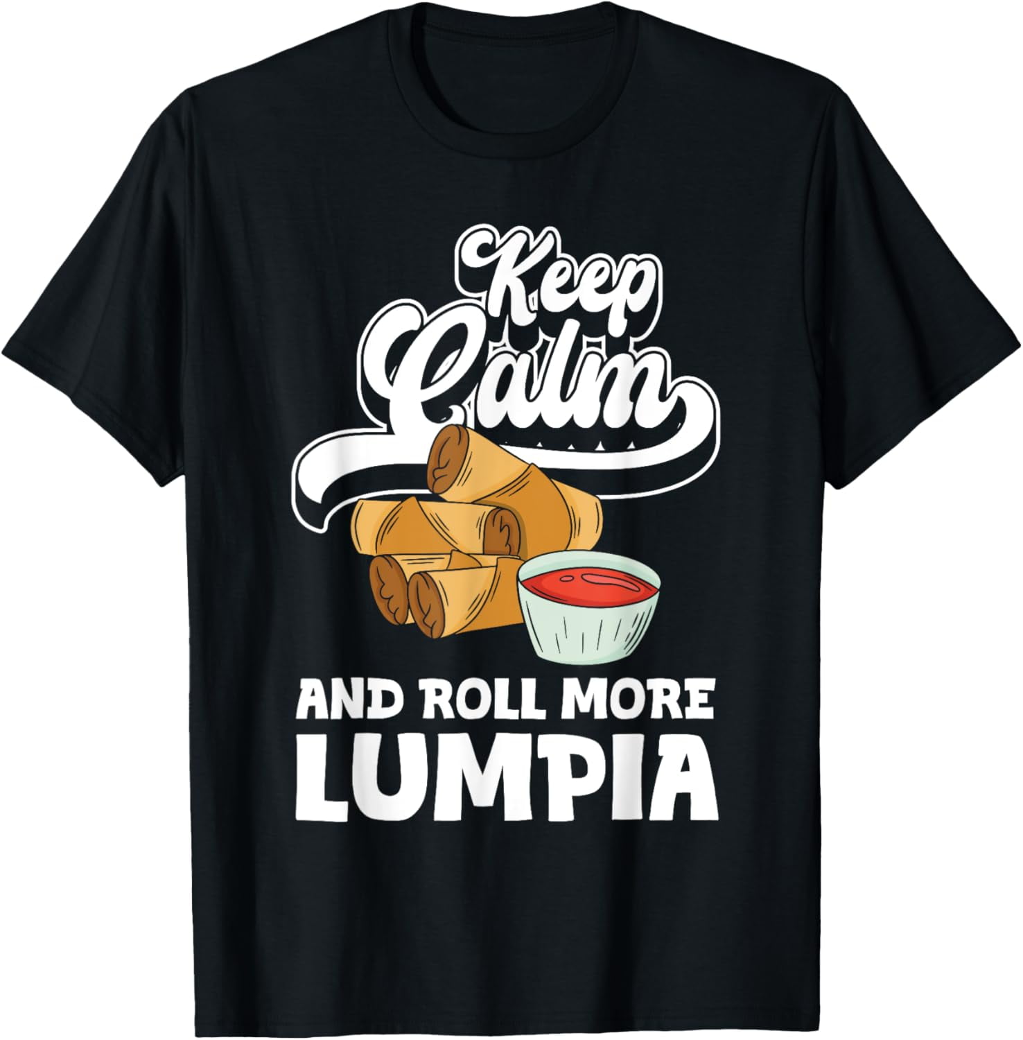 Keep Calm And Roll More Lumpia Filipino Spring Roll T-Shirt - Walmart.com
