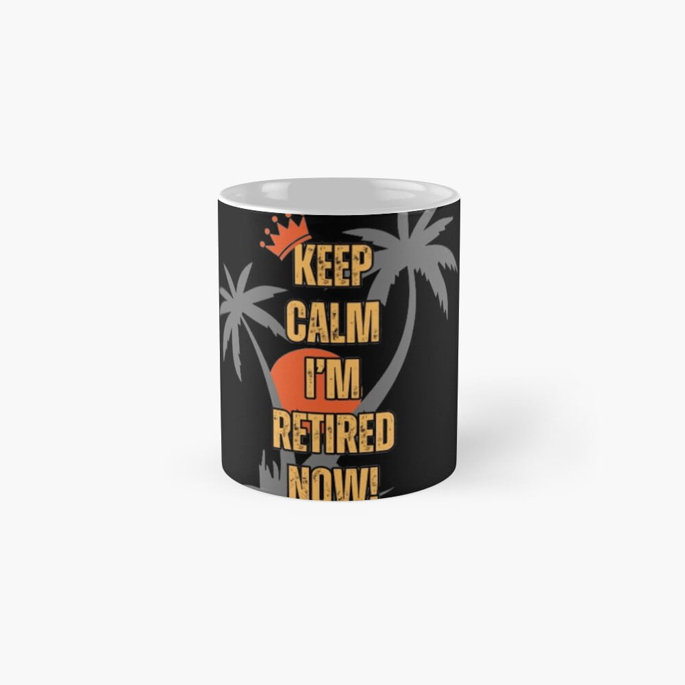 Keep Calm I'm Retired Now - Beach Retirement Design Classic Mug ...