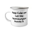 Keep Calm and Let the Neurosurgeon Handle It. 12oz Camper Mug ...