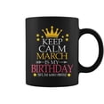 Keep Calm March Is My Birthday Yes The Whole Month Coffee Mugs ...