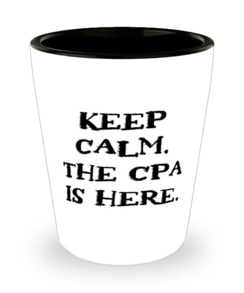 Keep Calm. The CPA Is Here. Shot Glass, CPA Present From Colleagues ...