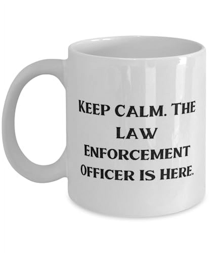 Keep Calm. The Law Enforcement Officer Is Here. 11oz Mug, Law ...
