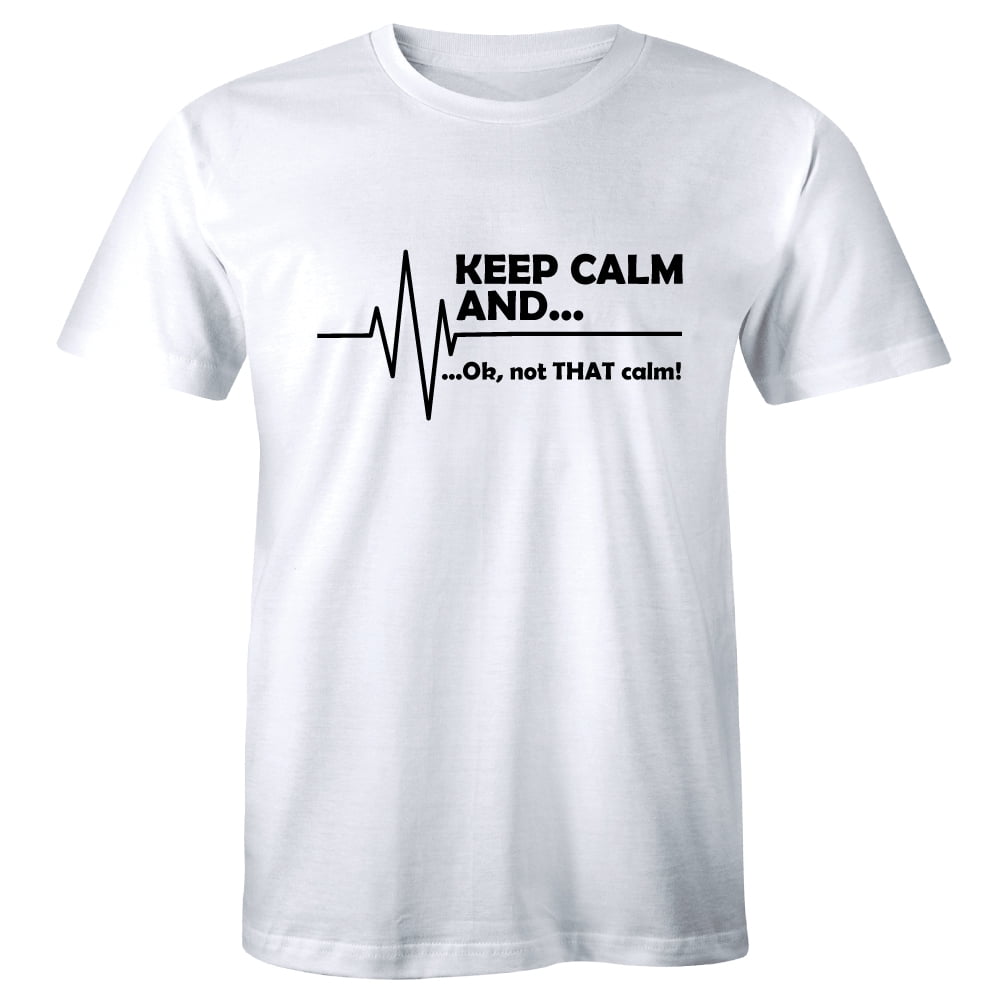 Keep Calm and Ok Not That Calm Funny EKG Heart Rate Paramedic Nurse Tee ...